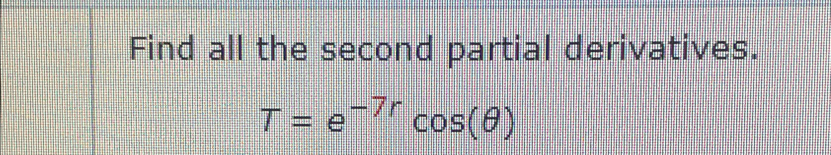 Solved Find all the second partial derivatives.T=e-7rcos(θ) | Chegg.com