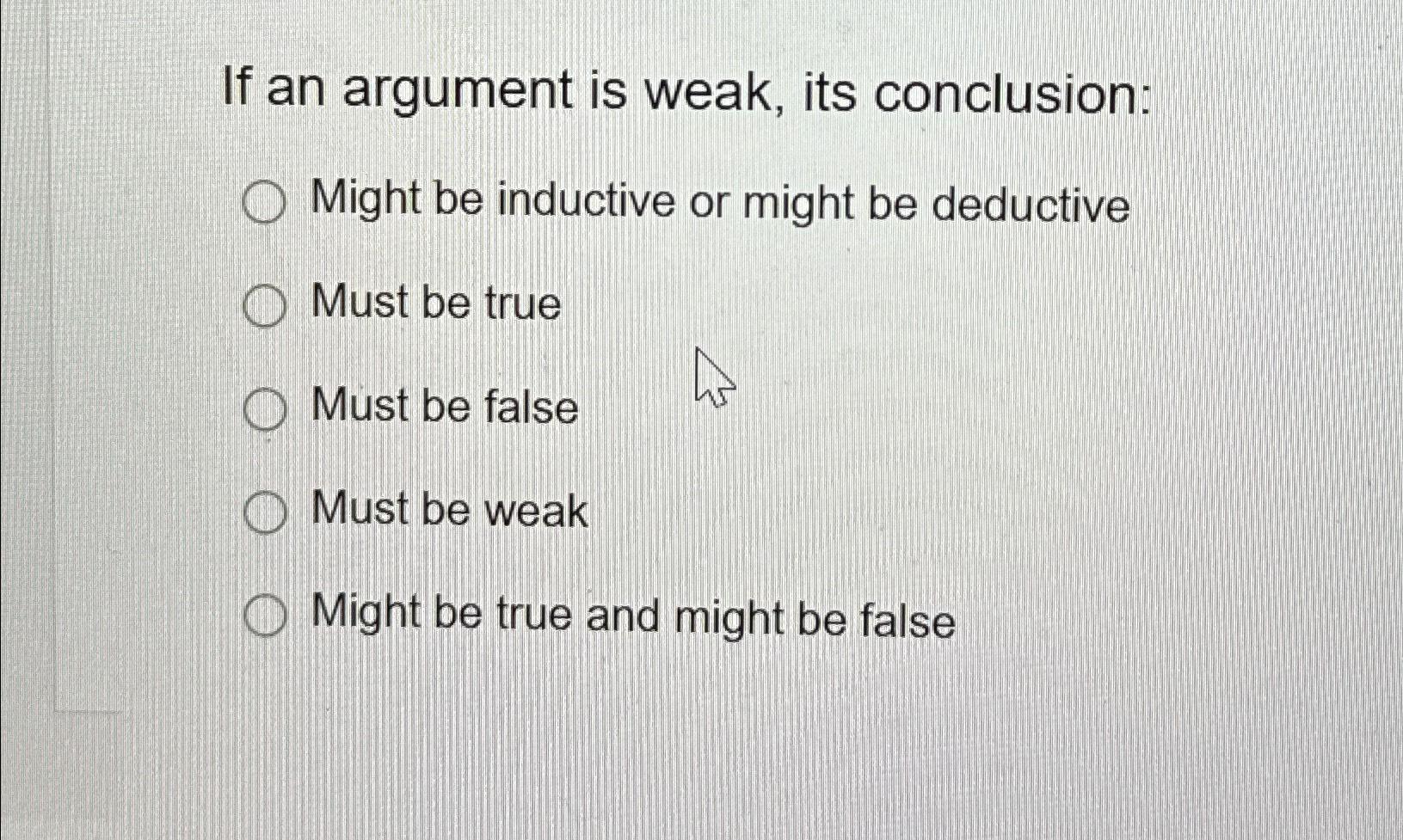 Solved If an argument is weak, its conclusion:Might be | Chegg.com