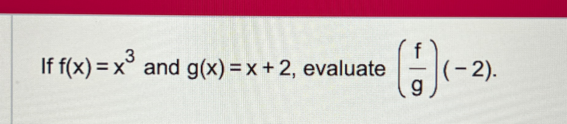 Solved If f(x)=x3 ﻿and g(x)=x+2, ﻿evaluate (fg)(-2). | Chegg.com