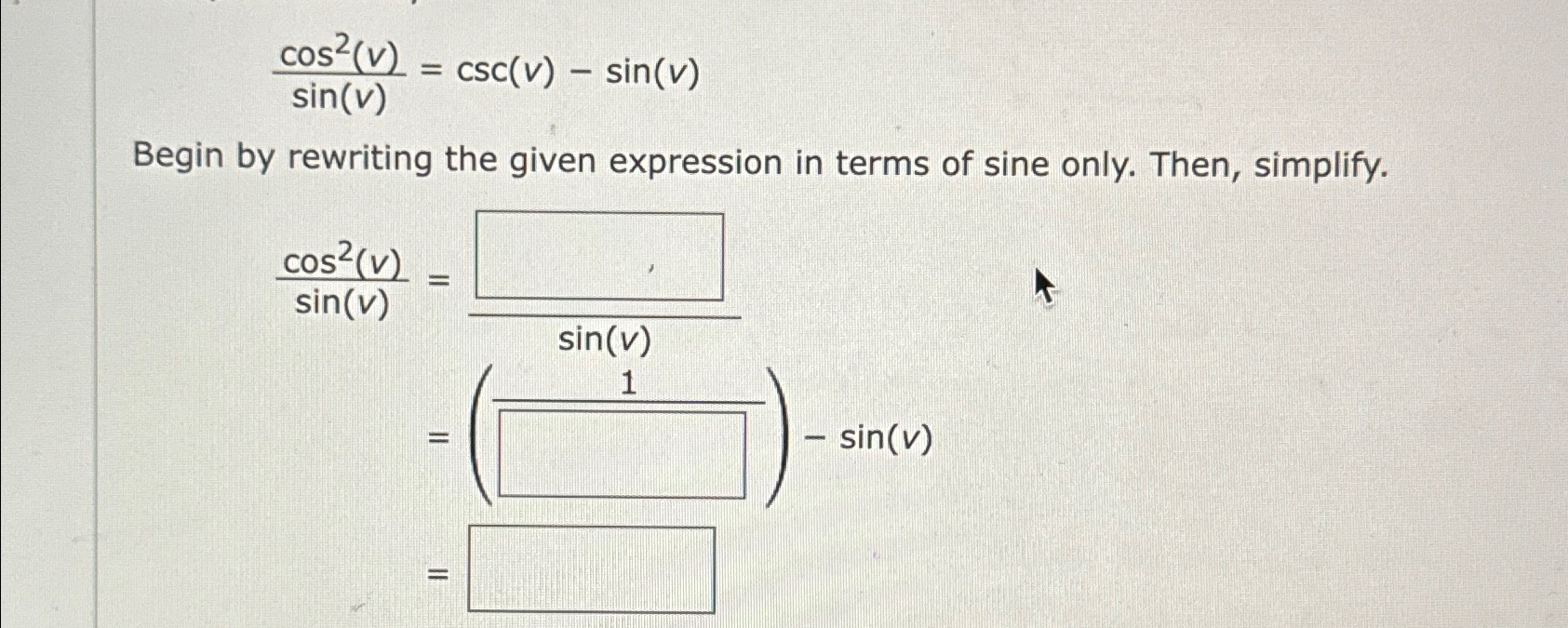 Solved cos2(v)sin(v)=csc(v)-sin(v)Begin by rewriting the | Chegg.com