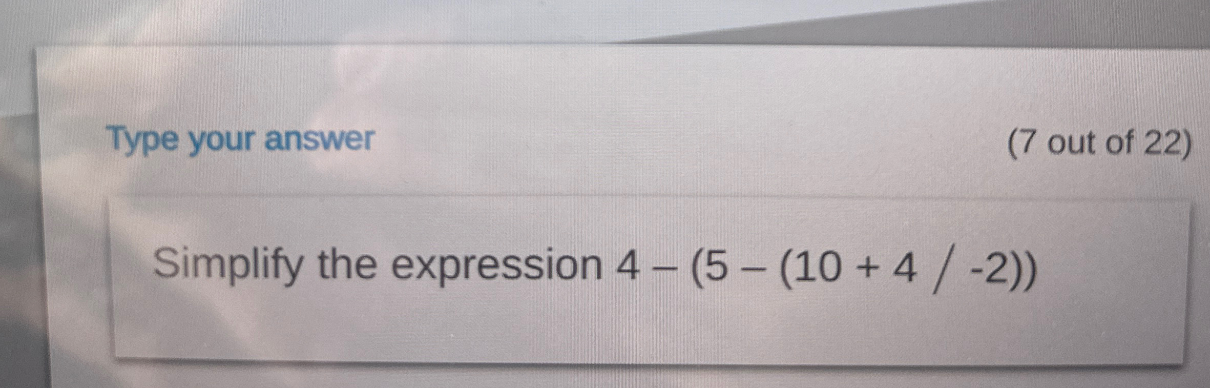 Solved Type your answer(7 ﻿out of 22 )Simplify the | Chegg.com