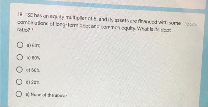 Solved 18. TSE has an equity multiplier of 5, and its assets | Chegg.com