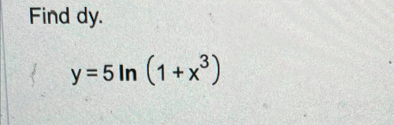 Solved Find dy.y=5ln(1+x3) | Chegg.com