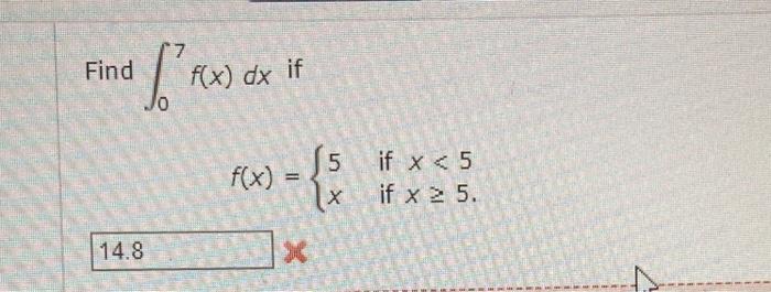 Solved 7 1/² F(X) Find 14.8 f(x) dx if = x 5 X if x
