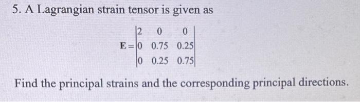 Solved 5. A Lagrangian strain tensor is given as | Chegg.com