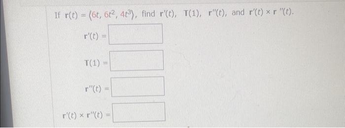 Solved If r(t)= 6t,6t2,4t3), find r′(t),T(1),r′′(t), and | Chegg.com