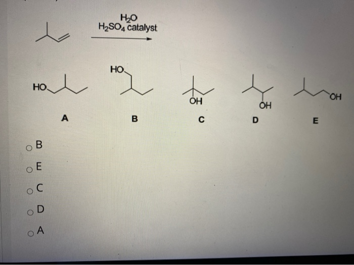 Solved но H2SO4 catalyst 1 НО. НО. ОН ОН ОН А B с D E В OE | Chegg.com