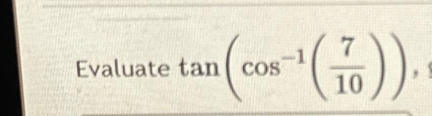 Evaluate tan(cos-1(710)) | Chegg.com