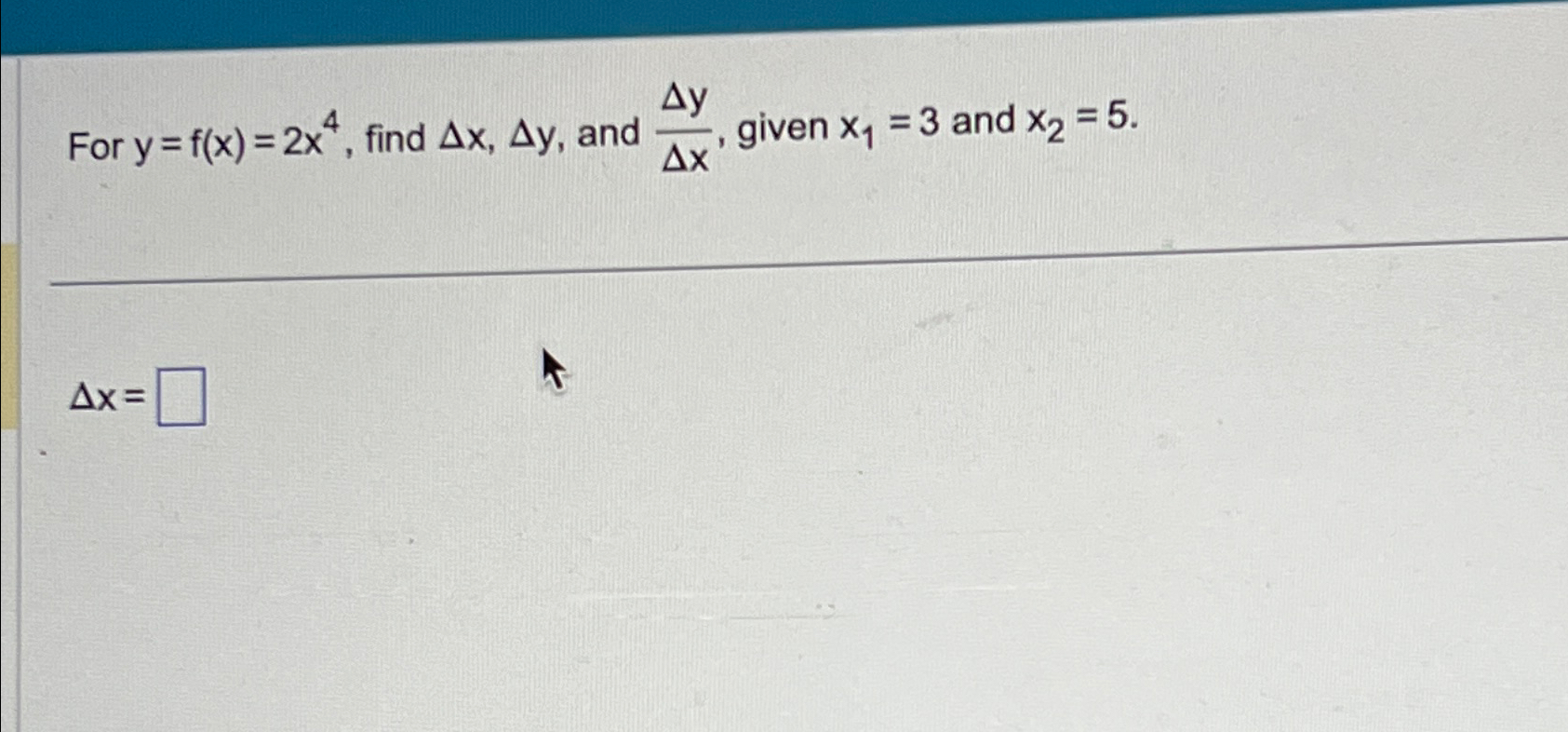 Solved For y=f(x)=2x4, ﻿find Δx,Δy, ﻿and ΔyΔx, ﻿given x1=3 | Chegg.com