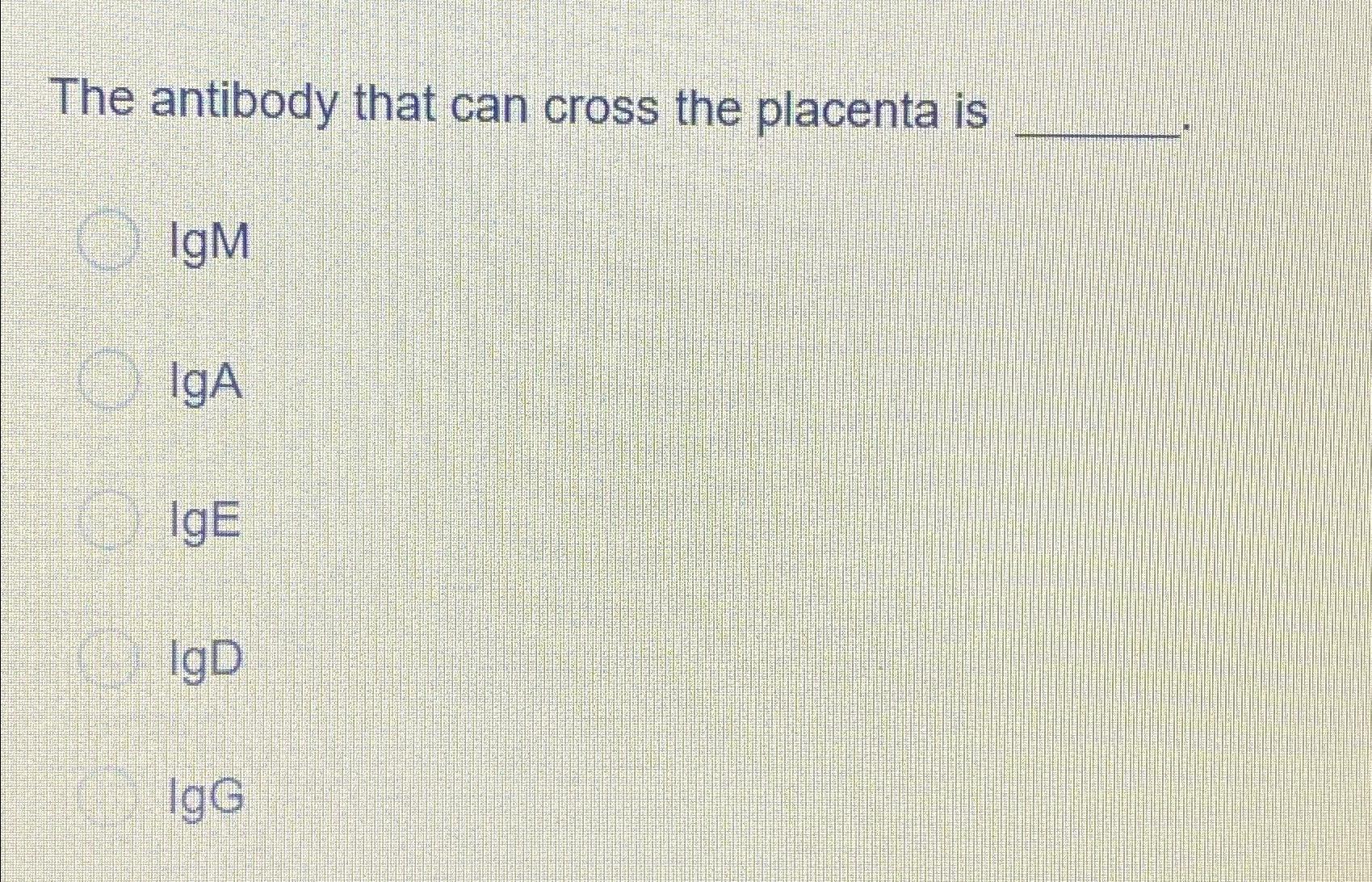 Solved The antibody that can cross the placenta | Chegg.com