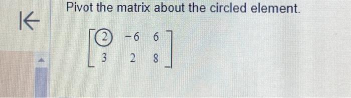 Solved K Pivot the matrix about the circled element. 2 3 -6 | Chegg.com