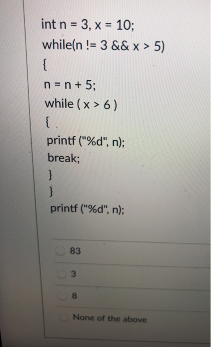 Solved int n = 3, x = 10; while(n != 3 && x > 5) { n = n + | Chegg.com