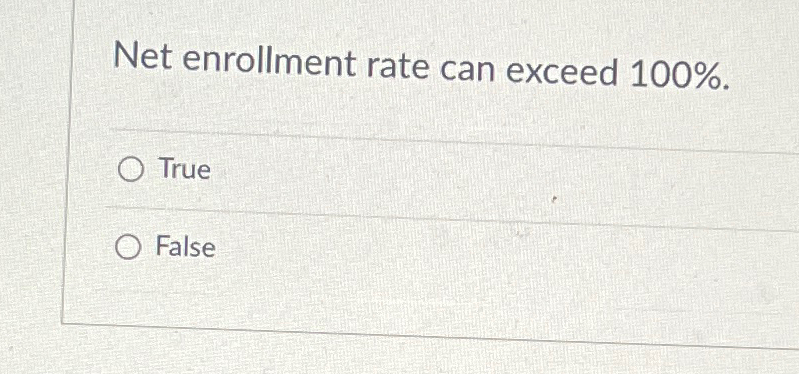 Solved Net enrollment rate can exceed 100%.TrueFalse | Chegg.com