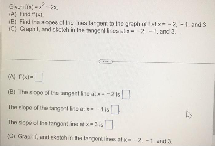Solved Given f(x)=x2−2x (A) Find f′(x), (B) Find the slopes | Chegg.com