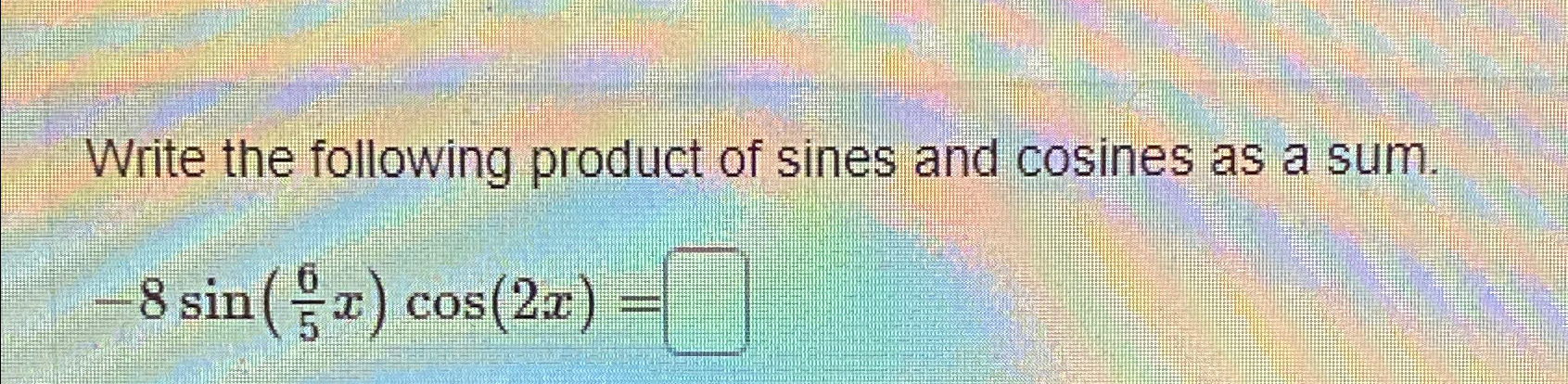 Solved Write the following product of sines and cosines as a | Chegg.com