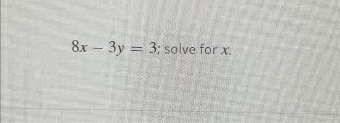 Solved 8x−3y=3; solve for x | Chegg.com