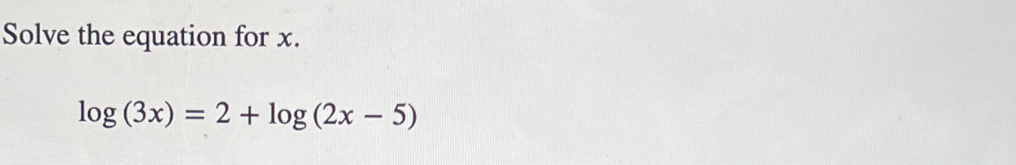 Solved Solve the equation for xlog(3x)=2+log(2x-5) | Chegg.com