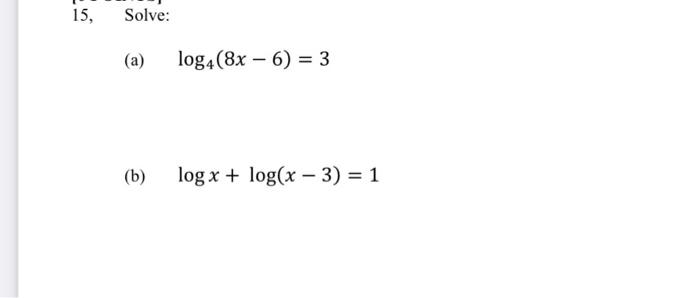 Solved 15, Solve: (a) log4(8x - 6) = 3 (b) log x + log(x - | Chegg.com