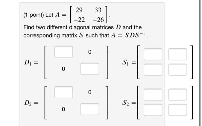 Solved 29 33 -22 -26 Find two different diagonal matrices D | Chegg.com
