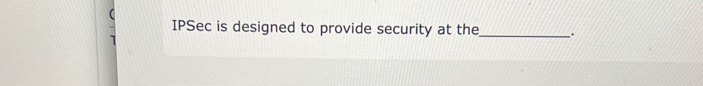 Solved IPSec is designed to provide security at the | Chegg.com