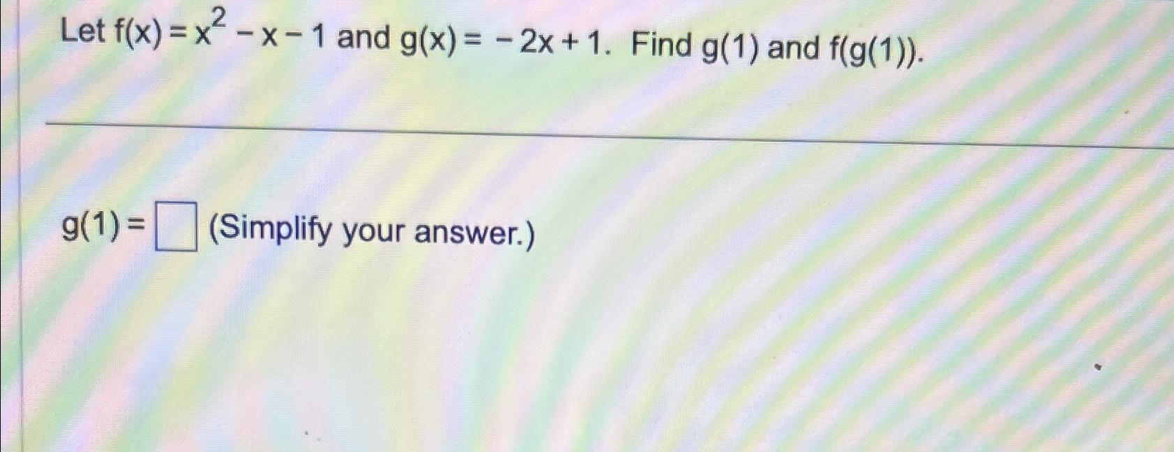 Solved Let f(x)=x2-x-1 ﻿and g(x)=-2x+1. ﻿Find g(1) ﻿and | Chegg.com