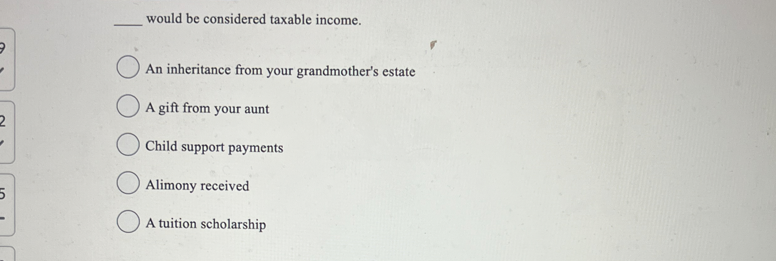 Solved would be considered taxable income.An inheritance | Chegg.com