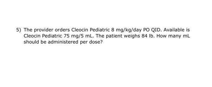 5) The provider orders Cleocin Pediatric 8mg/kg/ day | Chegg.com