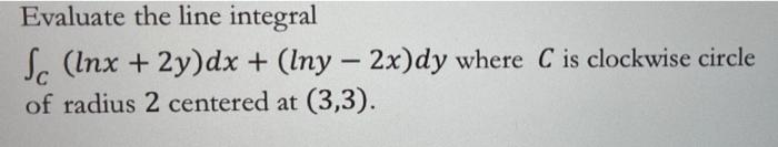 Solved Evaluate the line integral Sc (lnx + 2y)dx + (lny - | Chegg.com