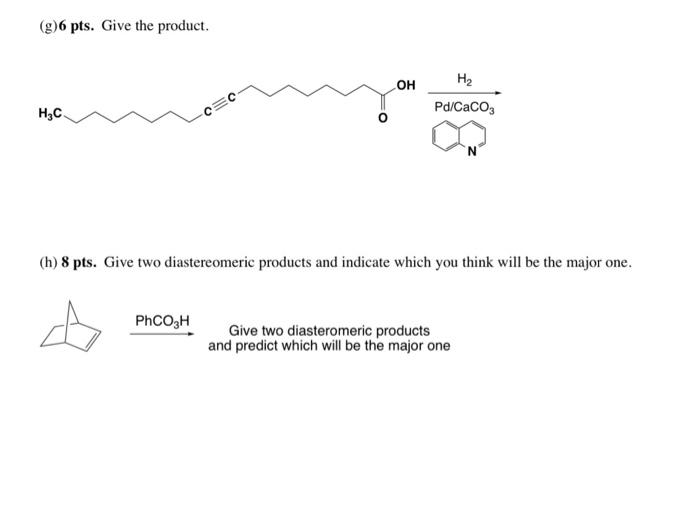 Solved (g)6 pts. Give the product. OH H2 Pd/CaCO3 нс. N (h) | Chegg.com