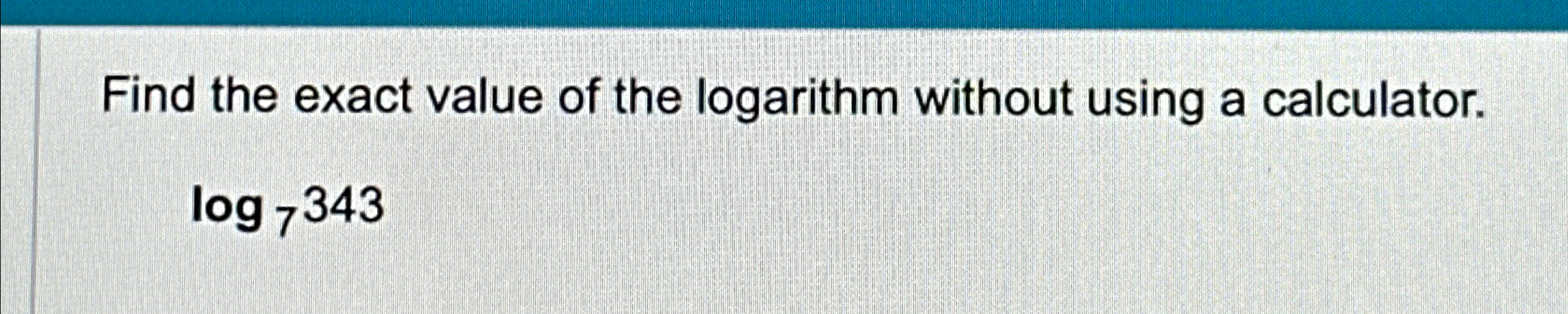 Solved Find the exact value of the logarithm without using a | Chegg.com