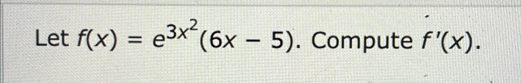 Solved Let f(x)=e3x2(6x-5). ﻿Compute f'(x) | Chegg.com