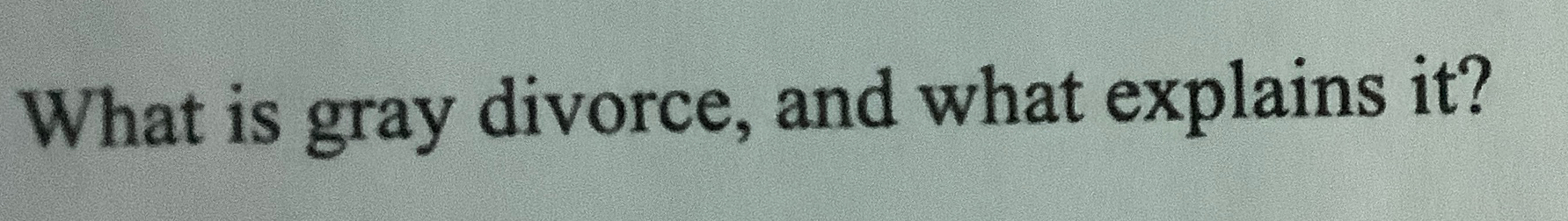 Solved What is gray divorce, and what explains it? | Chegg.com