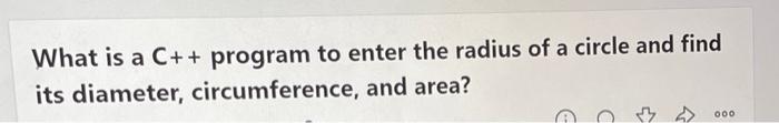 Solved What is a C++ program to enter the radius of a circle | Chegg.com