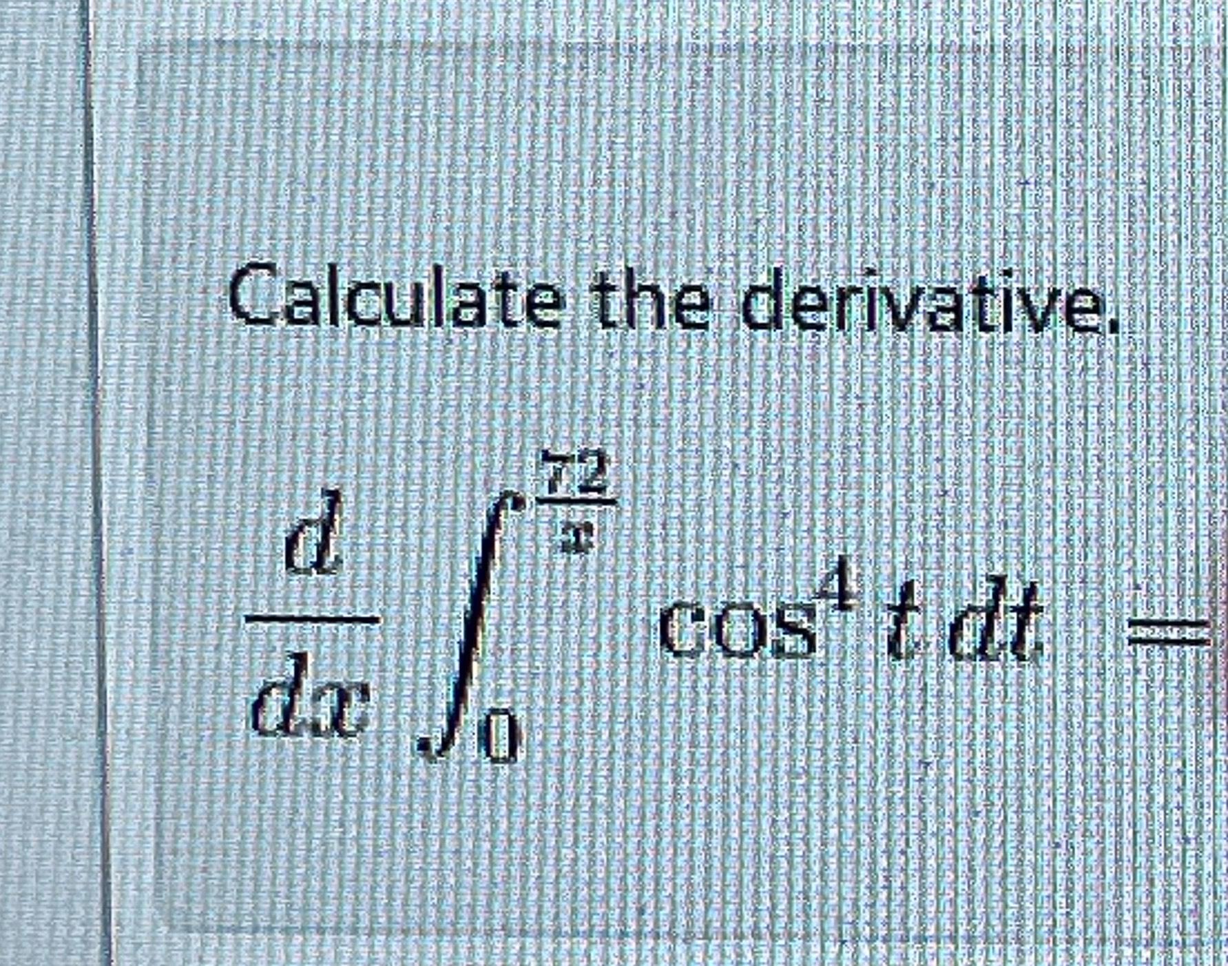 Solved Calculate the derivative.ddx∫072xcos4tdt= | Chegg.com