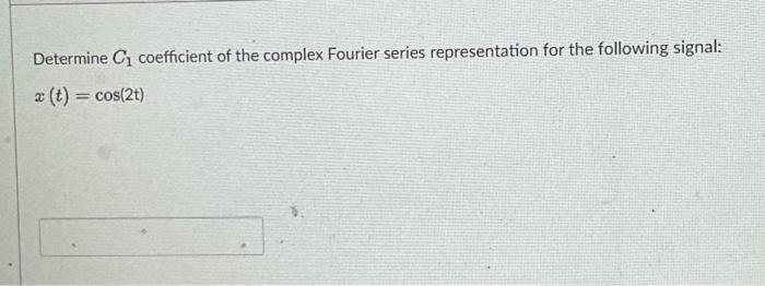 Solved Determine C1 coefficient of the complex Fourier | Chegg.com