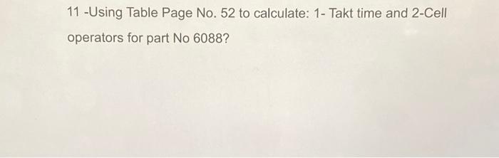 Solved 11 -Using Table Page No. 52 to calculate: 1 - Takt | Chegg.com