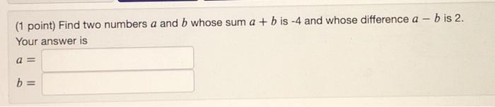 Solved (1 point) Find two numbers a and b whose sum a + b is | Chegg.com