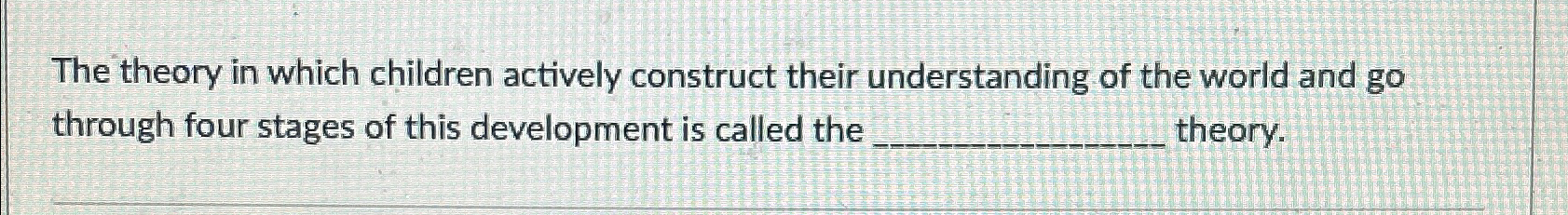 Solved The theory in which children actively construct their | Chegg.com