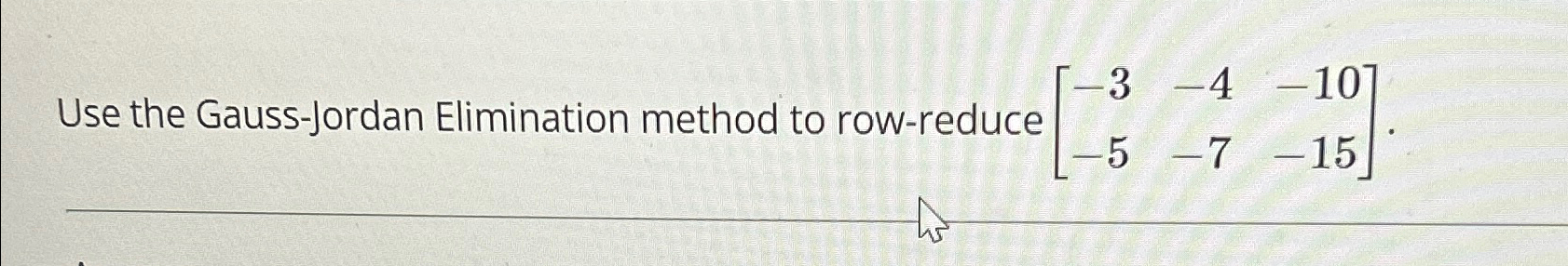 Solved Use the Gauss-Jordan Elimination method to row-reduce | Chegg.com