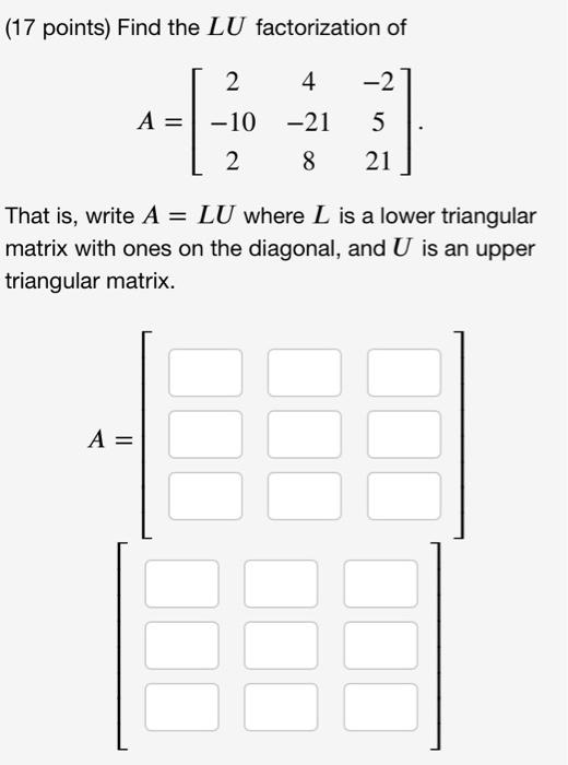 Solved (17 points) Find the LU factorization of 2 4 -2 --1 5 | Chegg.com