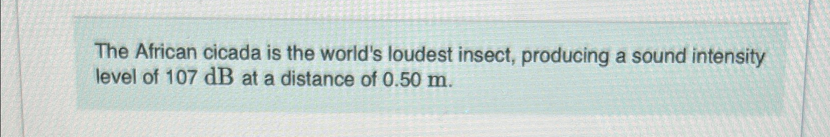 Solved The African cicada is the world's loudest insect, | Chegg.com