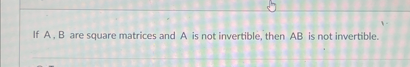Solved If A,B ﻿are square matrices and A ﻿is not invertible, | Chegg.com