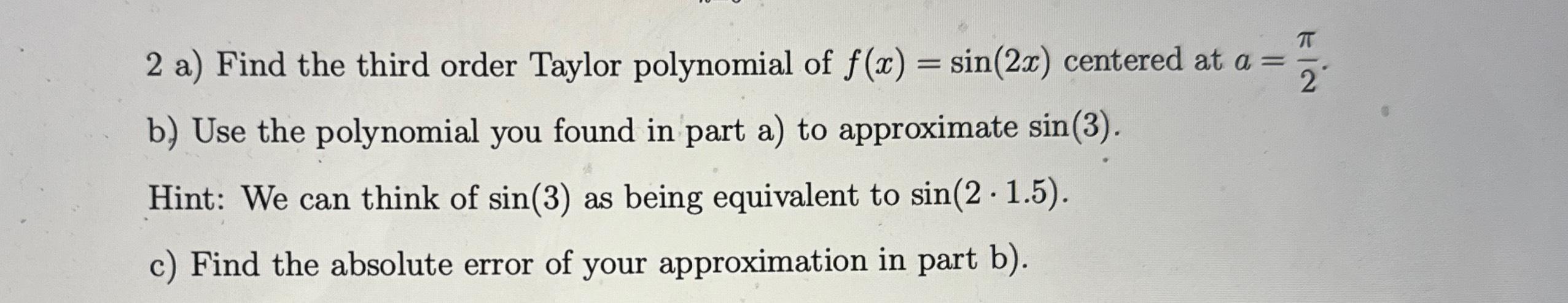 Solved 2 ﻿a) ﻿Find the third order Taylor polynomial of | Chegg.com