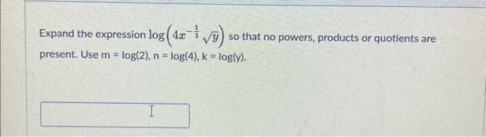 Solved Expand the expression log(4x−31y) so that no powers, | Chegg.com