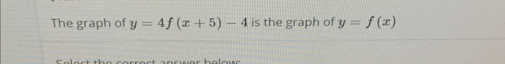 Solved The graph of y=4f(x+5)-4 ﻿is the graph of y=f(x) | Chegg.com