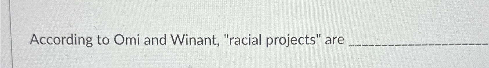 Solved According to Omi and Winant, "racial projects" are. | Chegg.com