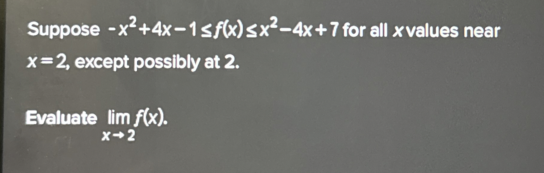 Solved Suppose -x2+4x-1≤f(x)≤x2-4x+7 ﻿for all x ﻿values near | Chegg.com