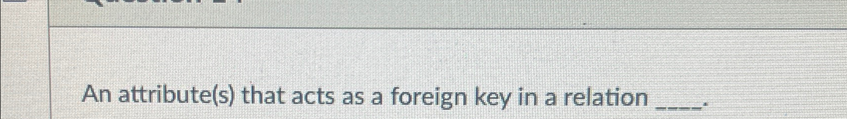 Solved An attribute(s) ﻿that acts as a foreign key in a | Chegg.com