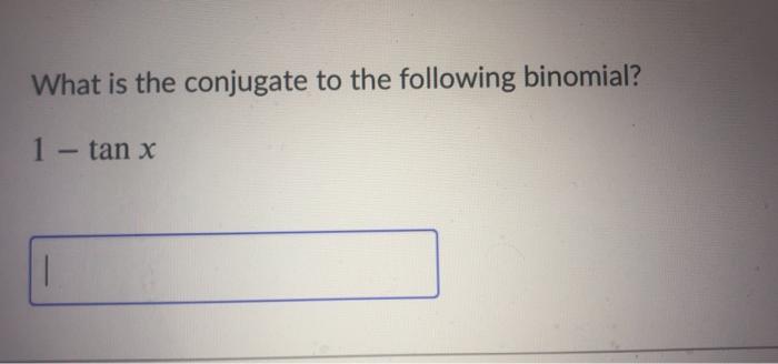 Solved What is the conjugate to the following binomial? 1 - | Chegg.com