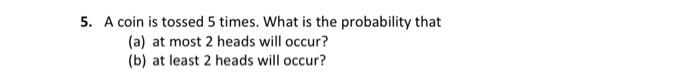 Solved 5. A coin is tossed 5 times. What is the probability | Chegg.com